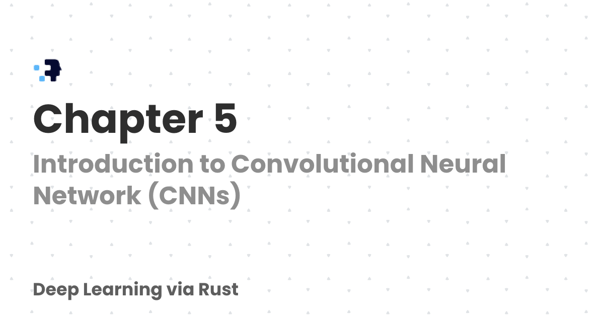 Chapter 5 | Deep Learning via Rust