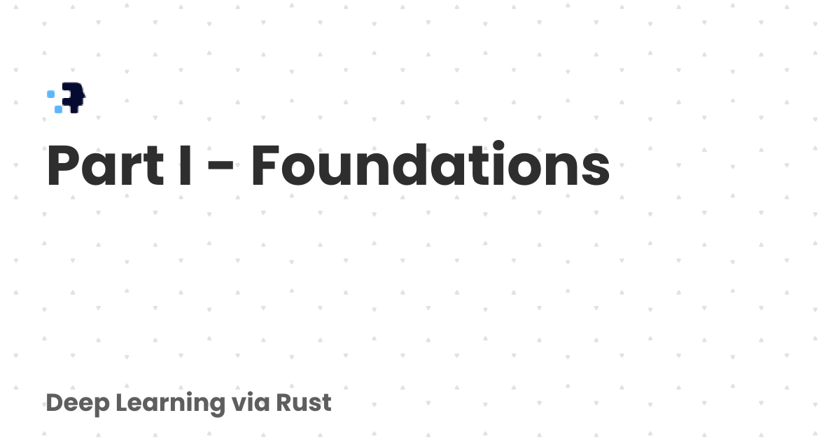 Part I - Foundations | Deep Learning via Rust